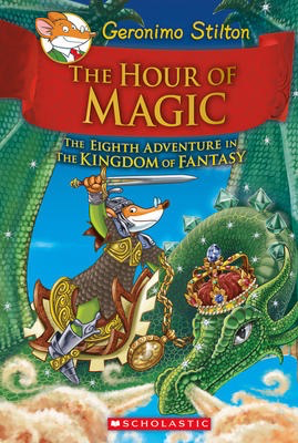 Geronimo Stilton and the Kingdom of Fantasy #8: The Hour of Magic – The ...